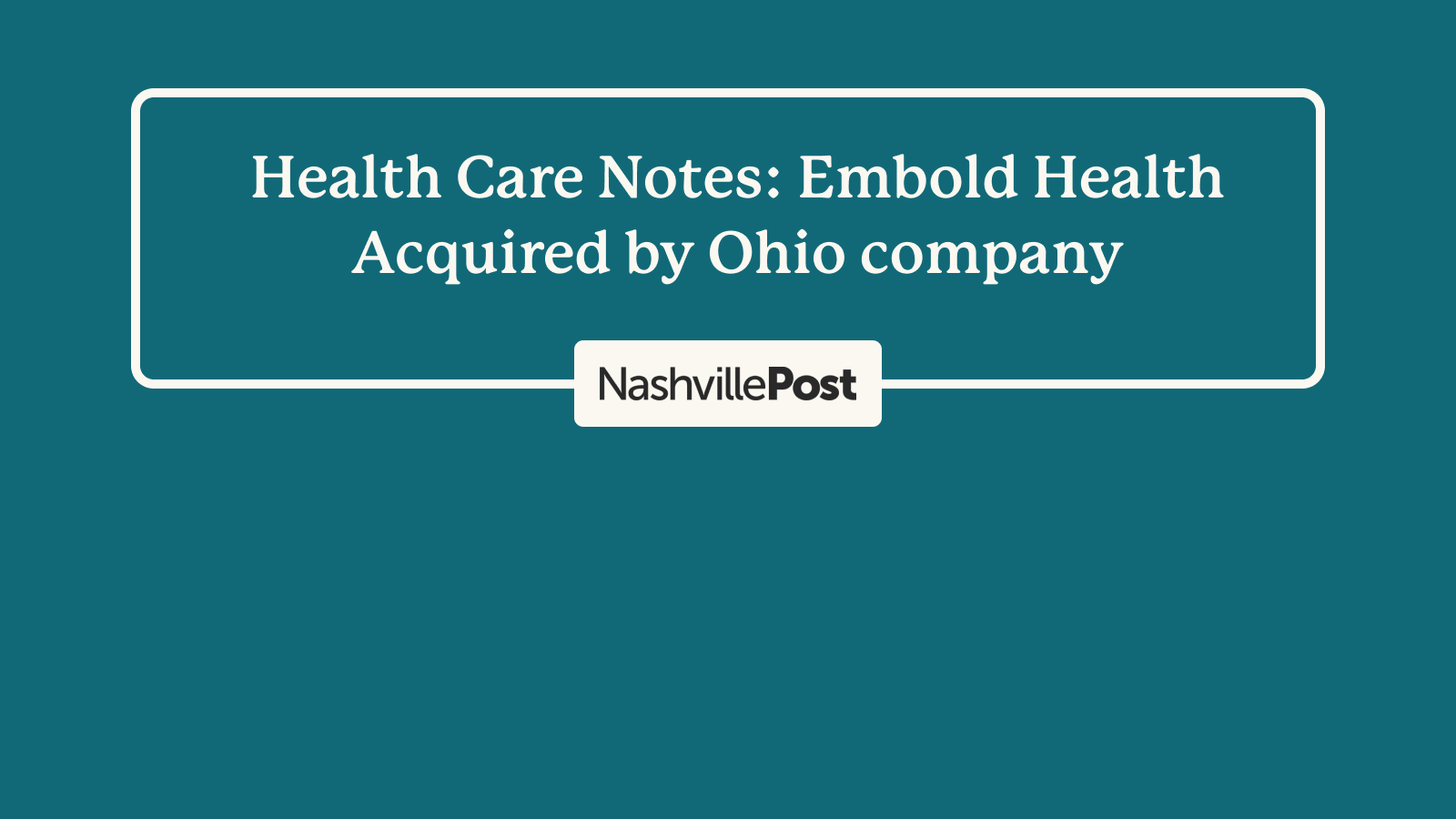 Health Care Notes: Embold Health acquired by Ohio company